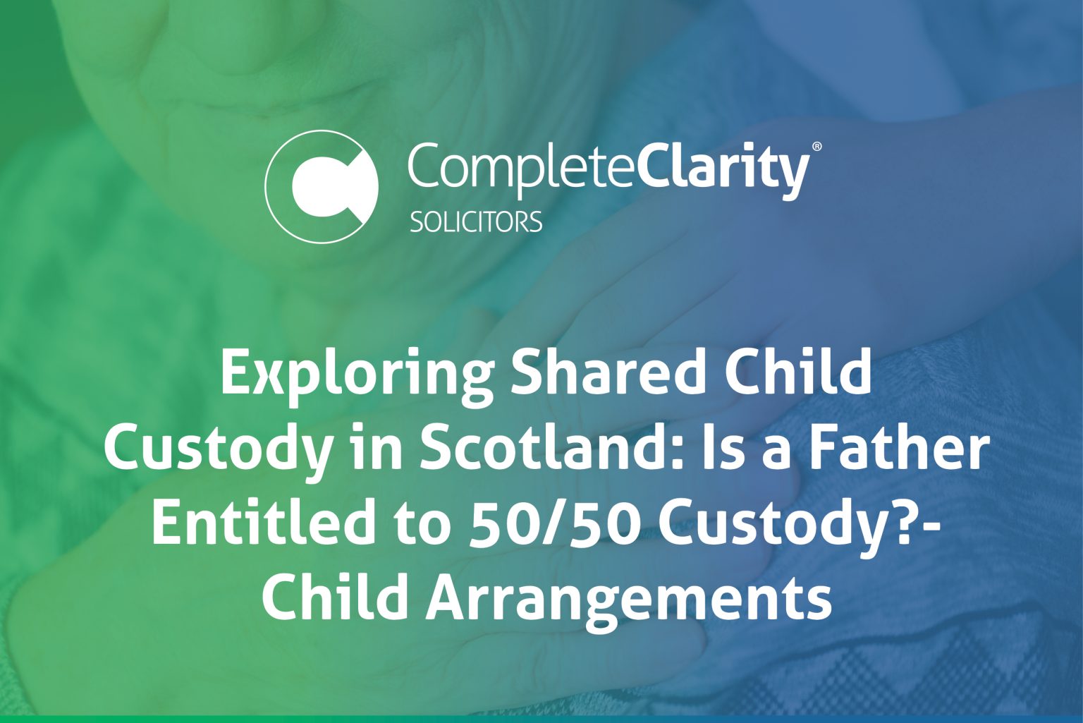 Is a Father Entitled to 50/50 Custody?- Child Arrangements